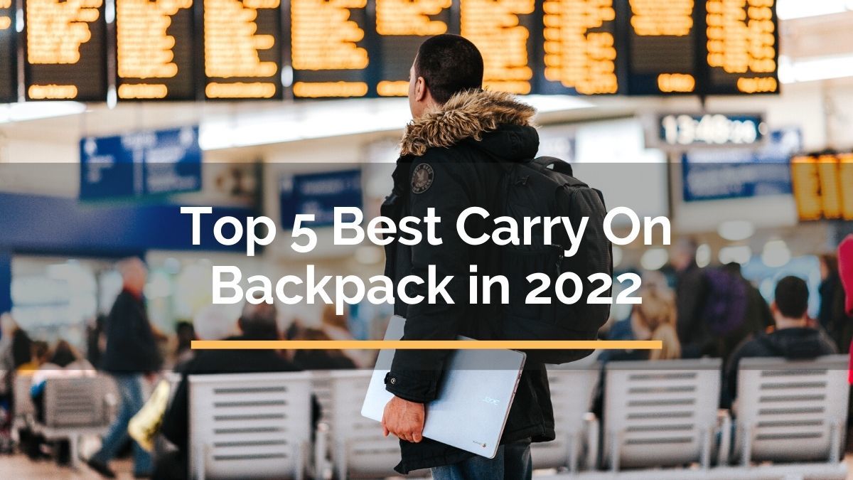 Top 5 Best Carry On Backpack of 2022 - For Travelista