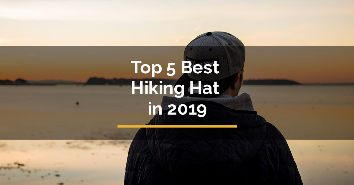 Top 5 Best Hiking Hat in 2019 - For Travelista