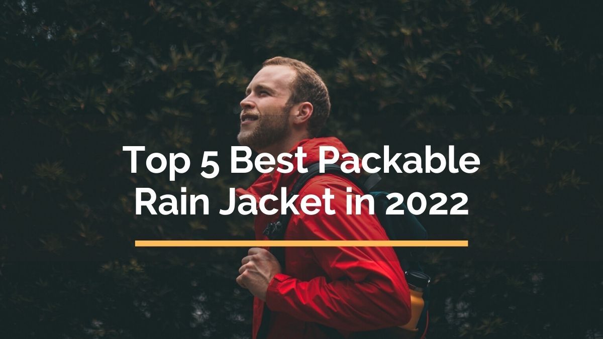 Top 5 Best Packable Rain Jacket in 2022 - For Travelista