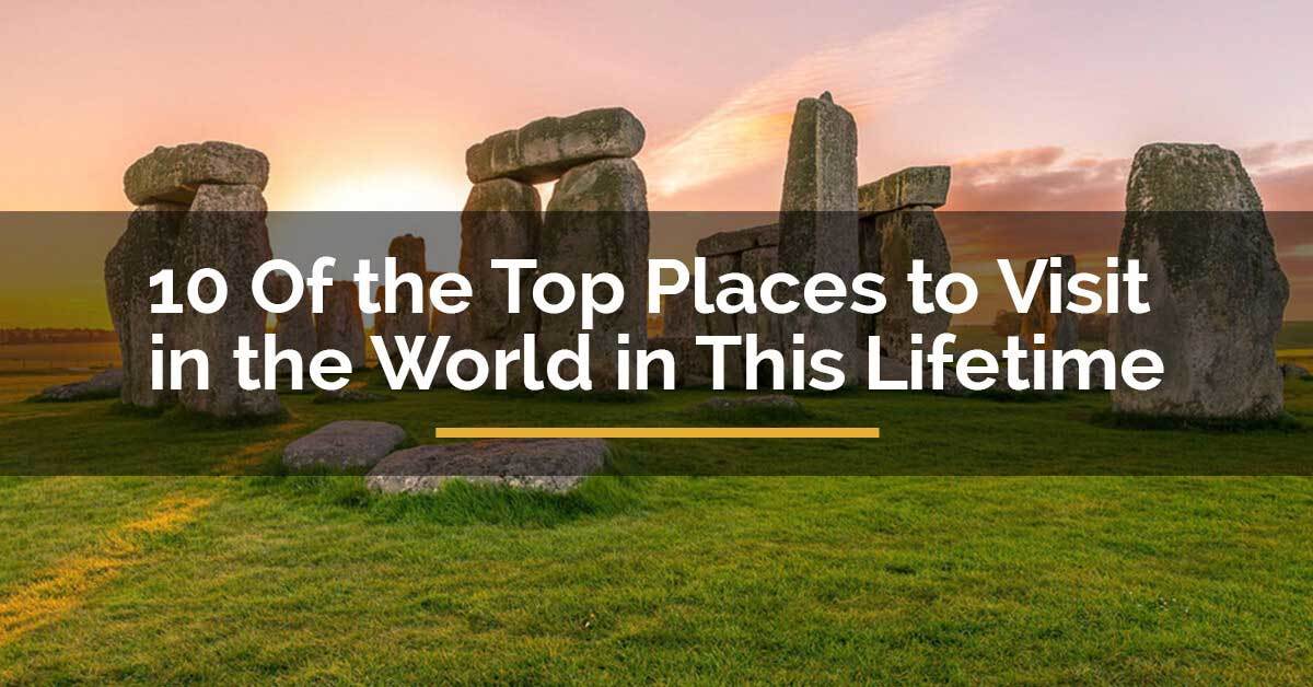 10 Of the Top Places to Visit in the World in This Lifetime - For ...