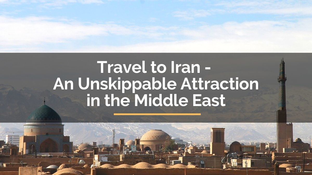 Travel to Iran – An Unskippable Attraction in the Middle East - For ...