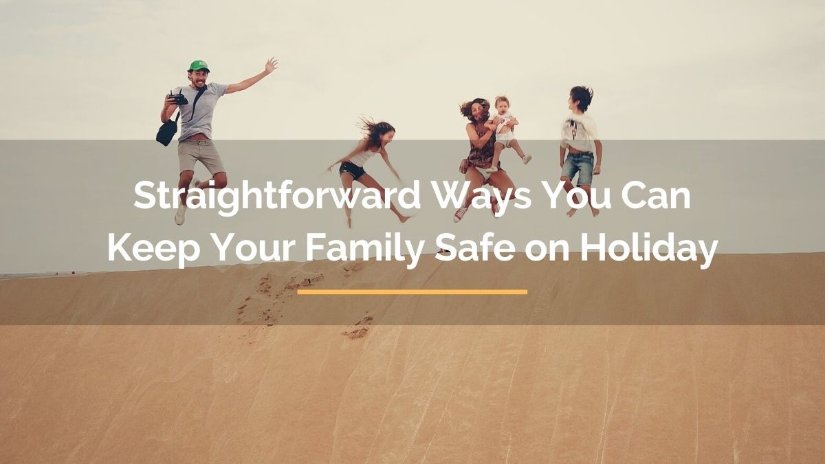 Straightforward Ways to Keep Your Family Safe on Holiday - ForTravelista