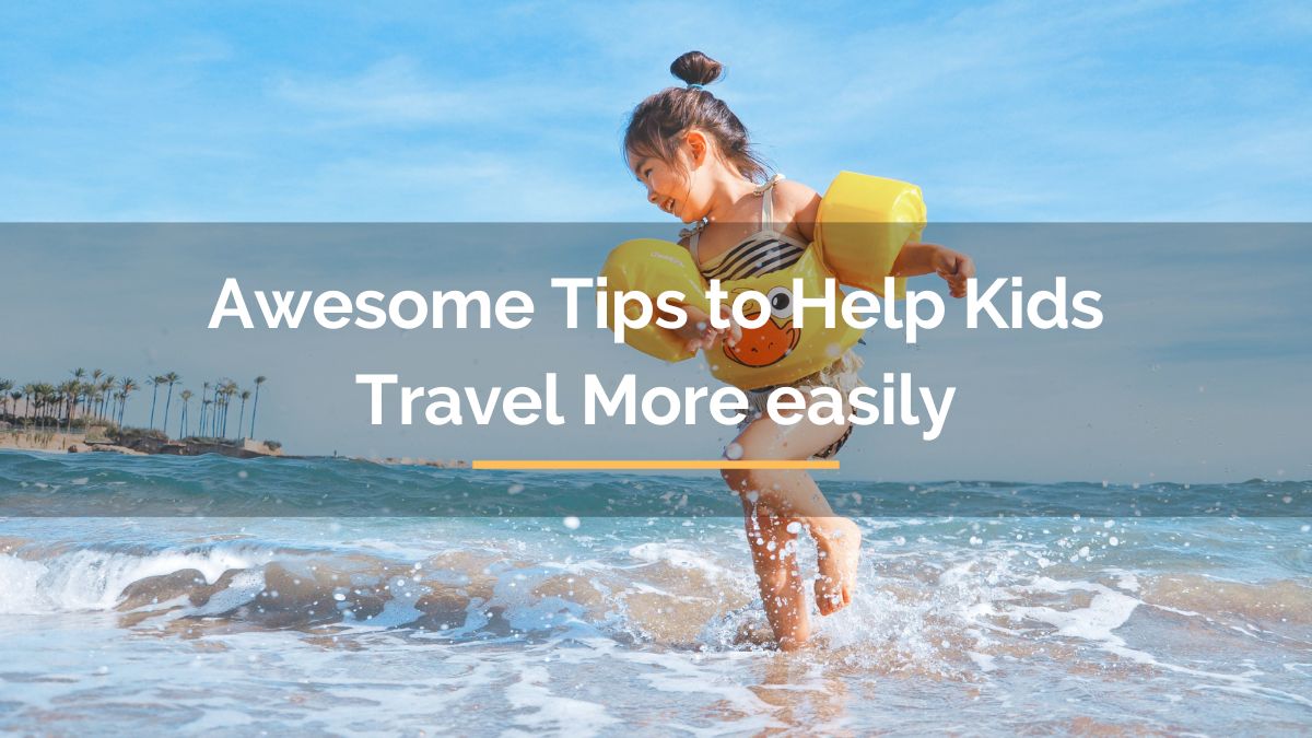 Awesome Tips to Help Kids Travel More Easily - For Travelista